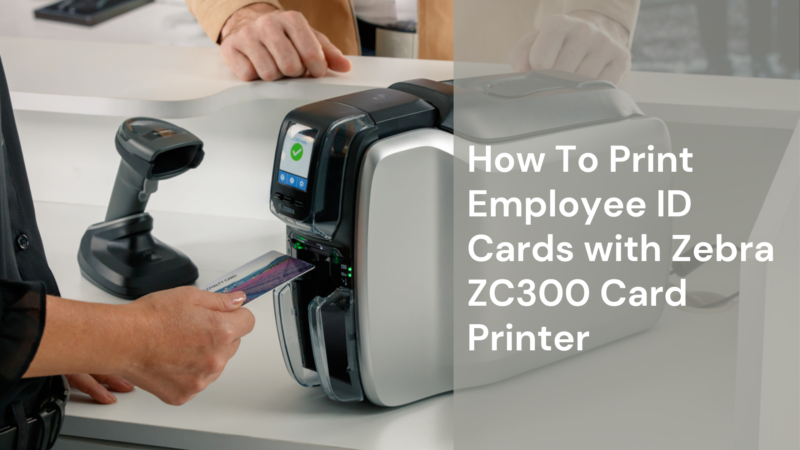 How To Print Employee ID Cards with Zebra ZC300 Card Printer