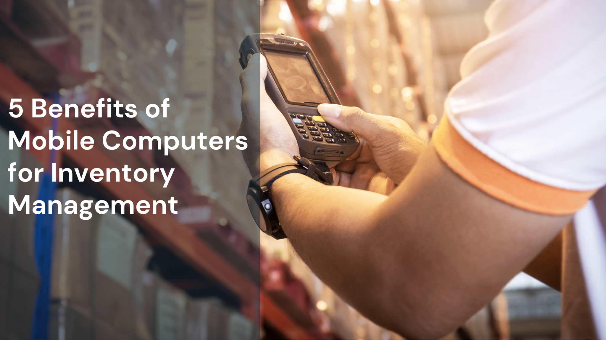 5 Benefits of Mobile Computers for Inventory Management